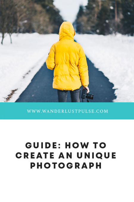 Guide: How to Create a Unique Photograph - Wanderlust Pulse